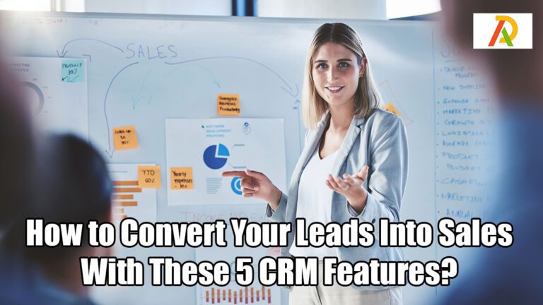 How to Convert Your Leads into Sales with These 5 CRM Features? - Adrosi