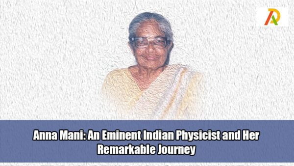 Anna Mani: An Eminent Indian Physicist and Her Remarkable Journey - Adrosi
