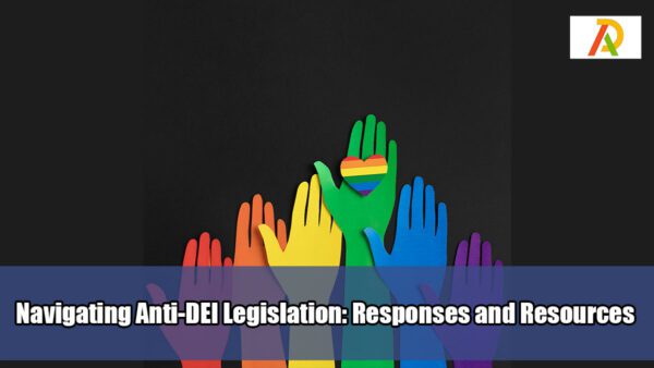 Navigating Anti-DEI Legislation: Responses and Resources - Adrosi