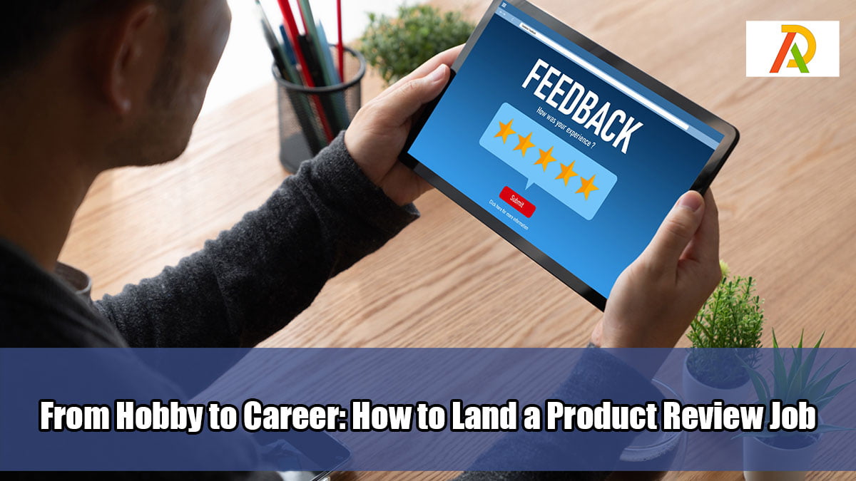 From Hobby to Career: How to Land a Product Review Job - Adrosi