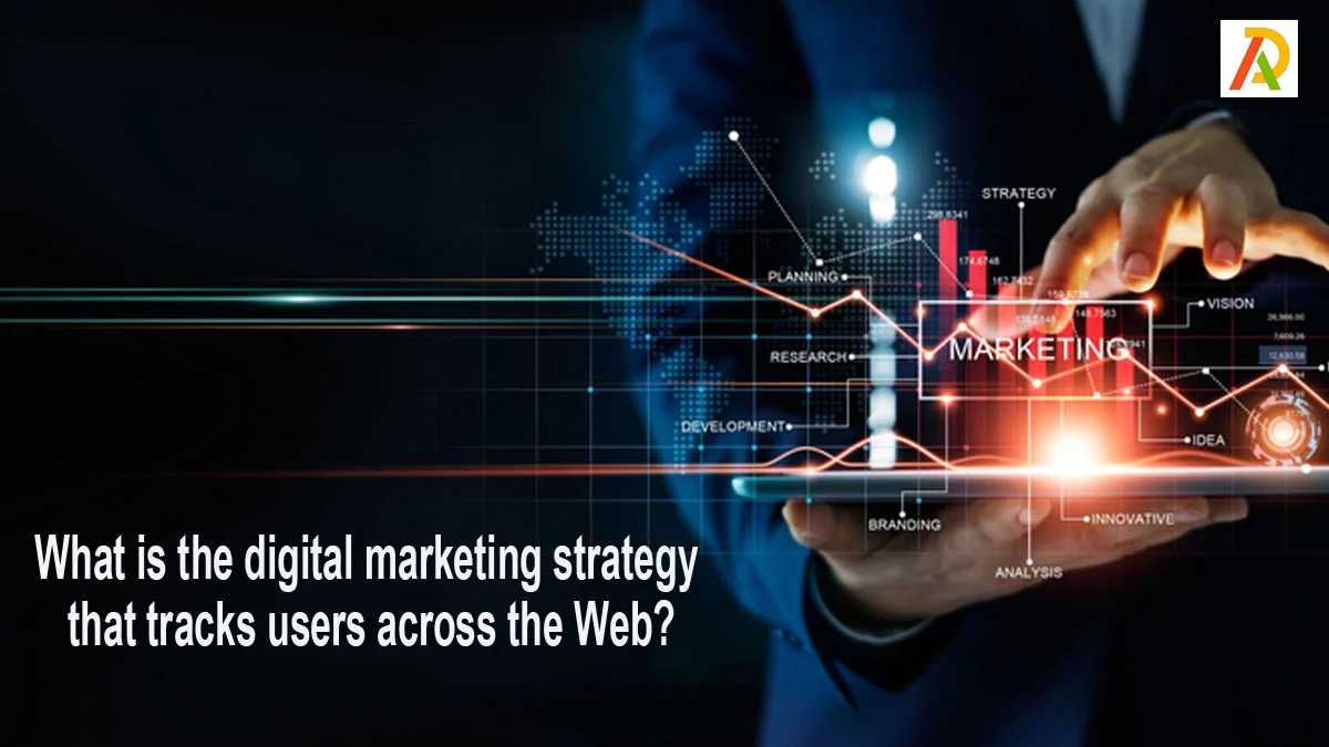 What is the digital marketing strategy that tracks users across the Web ...