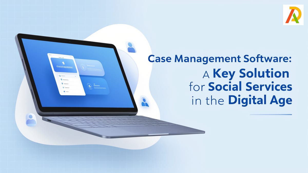 Case Management Software: A Key Solution for Social Services